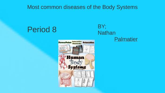 Most common diseases of the Body Systems by Nathan Palmatier on Prezi