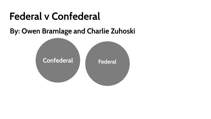 Federal v Confederal system of Government by Charles Zuhoski on Prezi