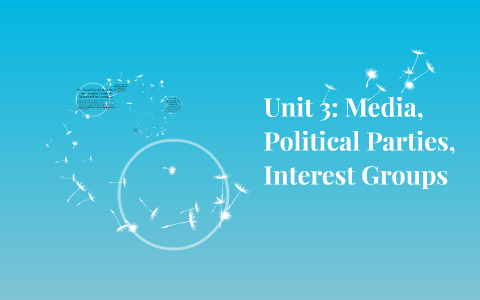 Unit 3: Media, Political Parties, Interest Groups by Ingrid Channa on Prezi