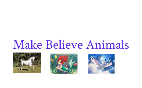 Make Believe Animals by Hannah Kroencke on Prezi