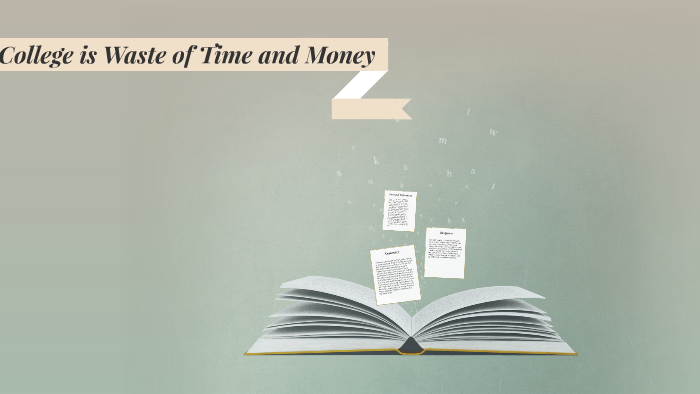 College is a Waste of Time and Money by on Prezi