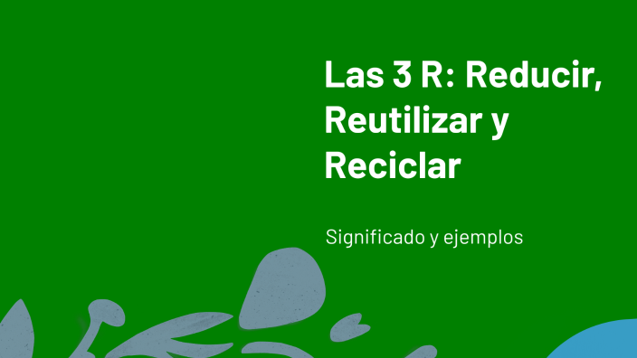 Las 3 R: Reducir, Reutilizar y Reciclar by Luis Depablos on Prezi