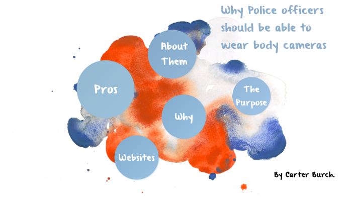 Why police officers should wear body cameras by Carter Burch on Prezi