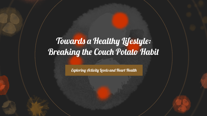 Towards a Healthy Lifestyle: Breaking the Couch Potato Habit by Anna ...