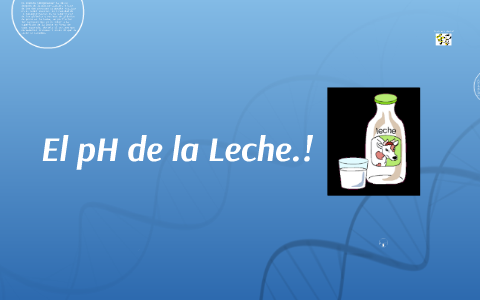 El pH de la Leche.! by Benhur Nuñez on Prezi