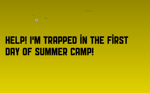 Help! I'm Trapped in the First Day of Summer Camp! by Rynn NeSmith on Prezi