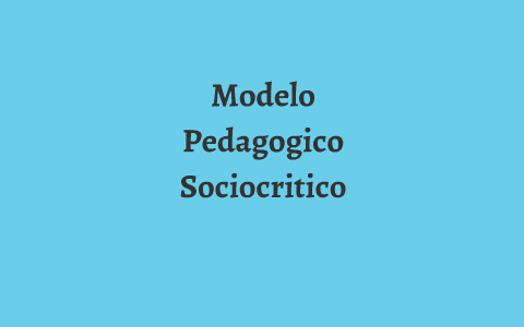 modelo pedagogico socio critico by yulissa mosquera
