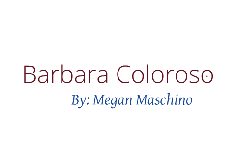 Barbara Coloroso by Megan Maschino on Prezi