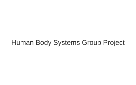 Human Body Systems Group Project by jeffrey duffee on Prezi