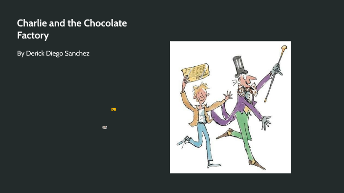 Charlie and the chocolate factory by Derick Sanchez on Prezi