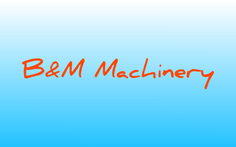 Introducing B&M Machinery. by Joe Cox on Prezi