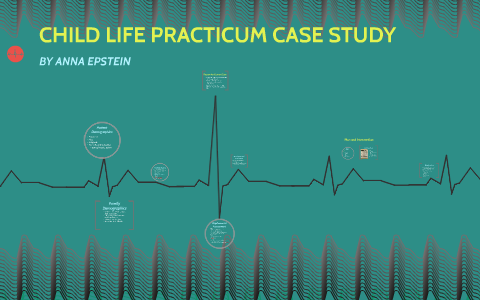 CHILD LIFE PRACTICUM CASE STUDY by anna epstein on Prezi