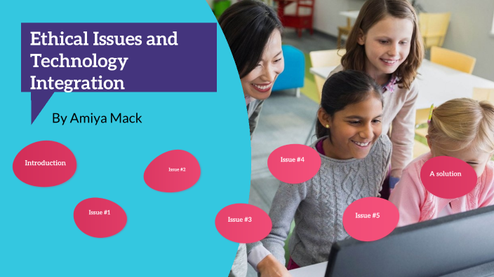 Ethical Issues and Technology Integration by Amiya Mack on Prezi