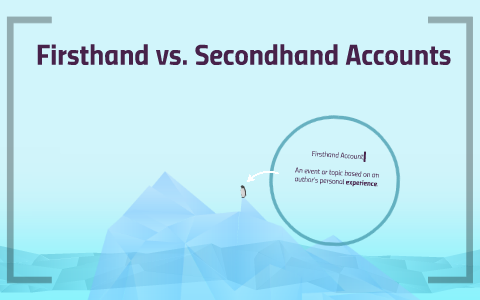Firsthand vs. Secondhand Accounts by Caitlin Hare on Prezi