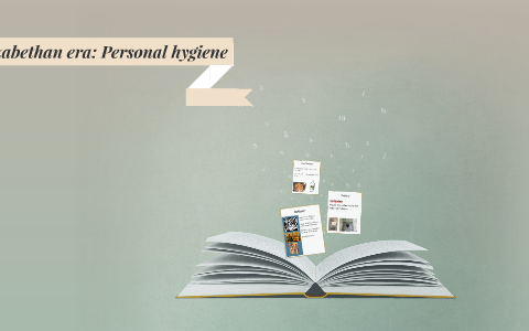Elizabethan era: Personal hygiene by Melanie Gagne on Prezi