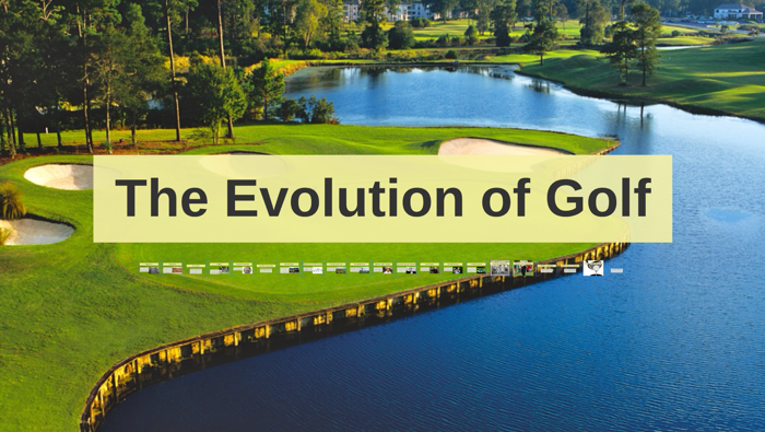 The Evolution of Golf by Devan Fischbeck on Prezi
