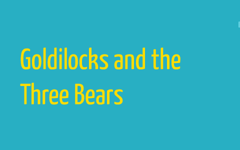 Goldilocks and the Three Bears by Susan LeBow on Prezi
