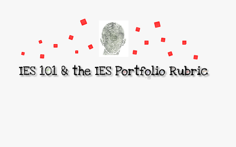 IES 101 & the IES Portfolio Rubric by Mary Padulo on Prezi