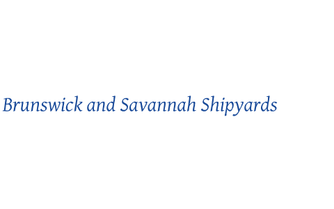 Savanna and Brunswick Shipyards by Micaiah L'Heureux on Prezi