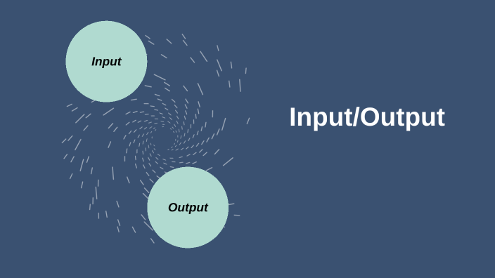 Input/Output Presentation by Ian Carpenter on Prezi