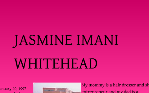all about JASMINE IMANI WHITEHEAD by Jasmine Whitehead on Prezi