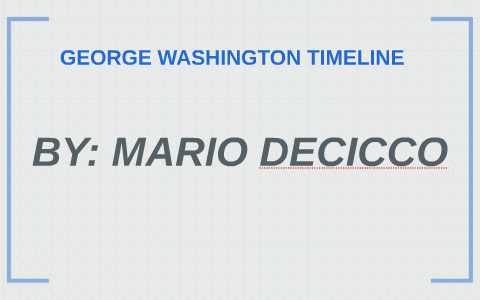 GEORGE WASHINGTON TIMELINE by mario DeCicco on Prezi