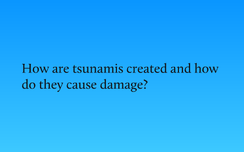 How are Tsunamis formed? by Darwin Crabtree on Prezi