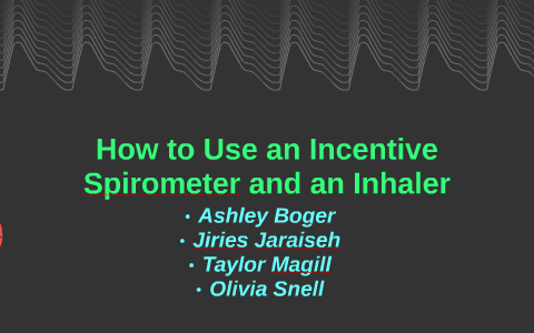 How to Use an Incentive Spirometer and an Inhaler by Olivia Snell on Prezi