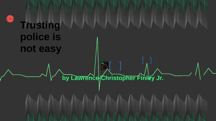 Trusting police is not easy by Lawrence-Christopher Finley Jr. on Prezi
