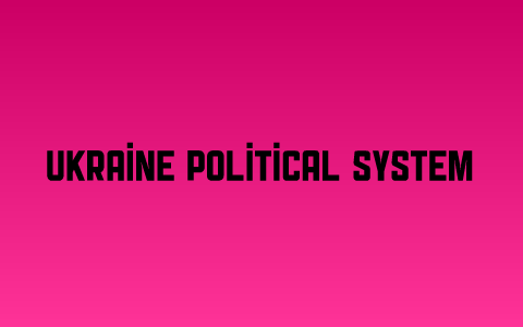 Ukraine Political System by Natasha Bilkey on Prezi