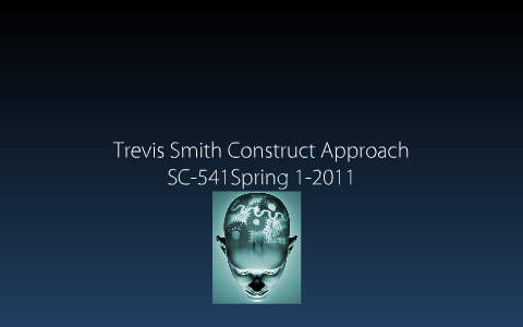 Trevis Smith Constuct approach by Trevis Smith on Prezi