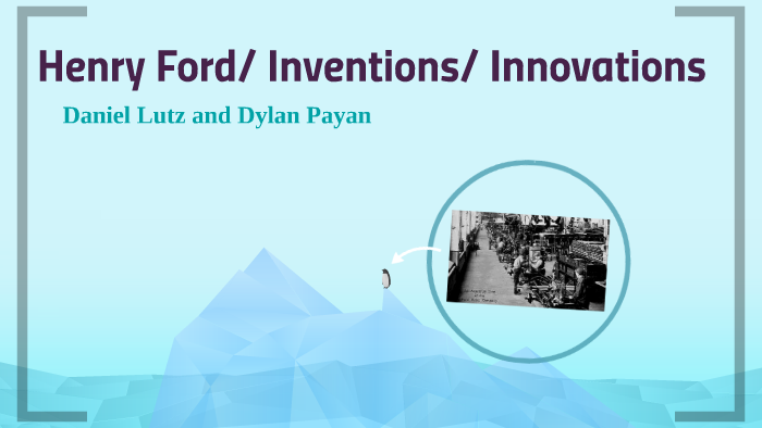 Henry Ford/ Inventions/ Innovations by daniel lutz on Prezi
