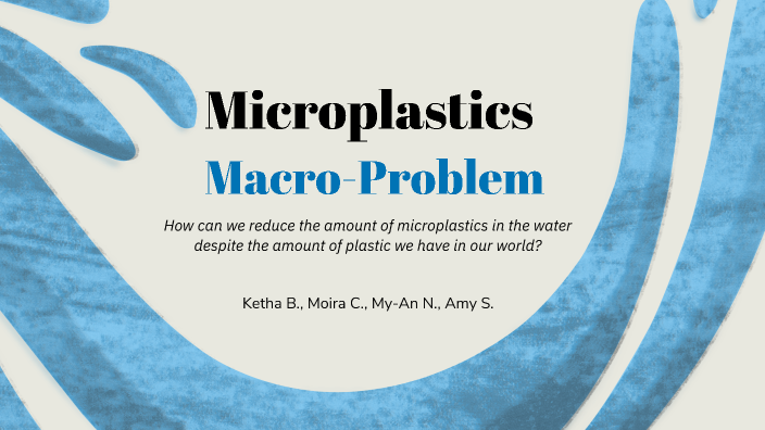 Microplastics: Macro Problem by My-An Nguyen (Student) on Prezi Microplastics: Macro Problem by My-An Nguyen (Student) on Prezi