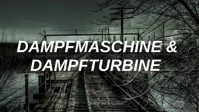 DAMPFMASCHINE & DAMPFTURBINE by Florian Felber on Prezi