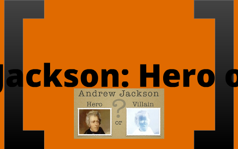 andrew jackson: hero or villain by steven broussard on Prezi