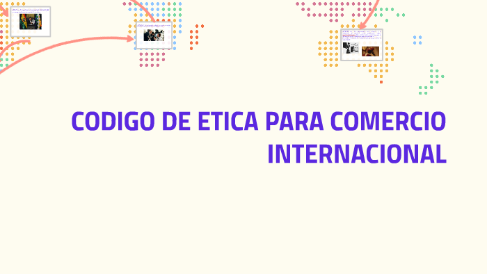 CODIGO DE ETICA PARA COMERCIO INTERNACIONAL by merly uriostegui on Prezi