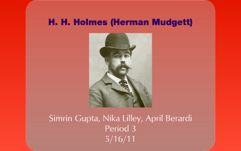 H. H. Holmes (Herman Mudgett) by Simrin Gupta on Prezi