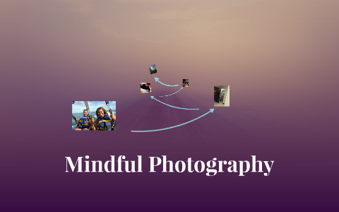 Mindful Photography by RaShod Wilson on Prezi