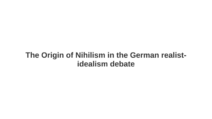 The Origin of Nihilism in the German realist-idealism debate by Tom ...