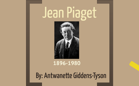 Jean Piaget Project by Antwanette Giddens-Tyson on Prezi