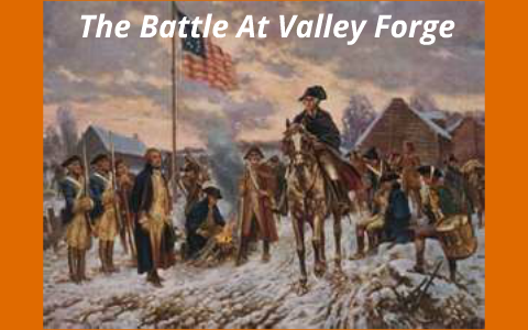 The Battle At Valley Forge by wesley carter on Prezi