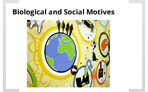 Biological and Social Motives by joshua lopez on Prezi