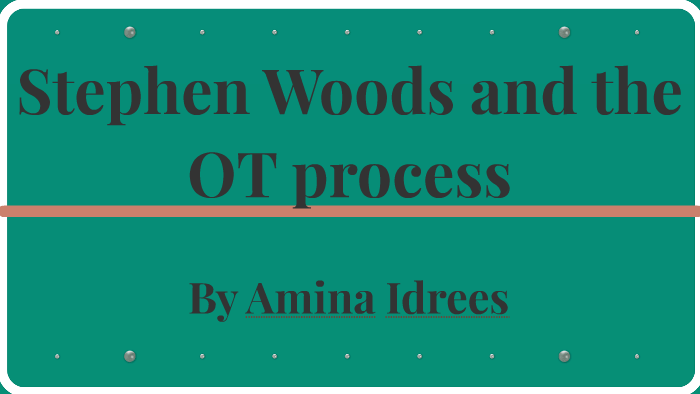 Stephen Woods and the OT process by amina idrees on Prezi