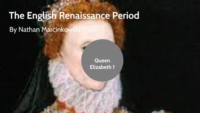 The English Renaissance Period by Nathan Marcinkowski on Prezi