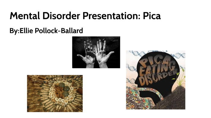 Mental Disorder Presentation: Pica by 9th GCHS Ellison N Pollock ...