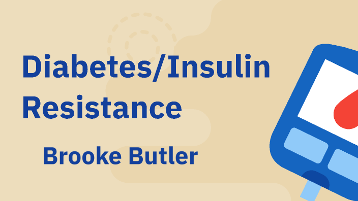 Diabetes/Insulin Resistance Brooke Butler by Brooke Butler on Prezi