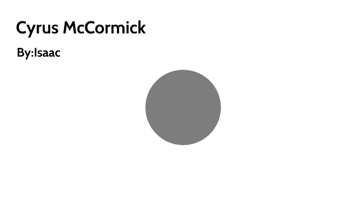 Cyrus McCormick History Presentation by Isaac Taylor on Prezi