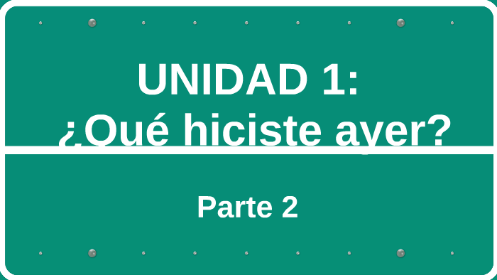 UNIDAD 1: ¿Qué hiciste ayer? by Bonnie Parker on Prezi