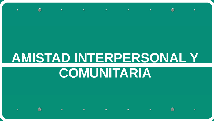 Amistad Interpersonal y comunitaria by Derian Flores on Prezi