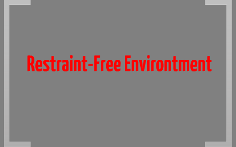 Promoting a Restraint-Free Environment. by Sarai Rodriguez on Prezi